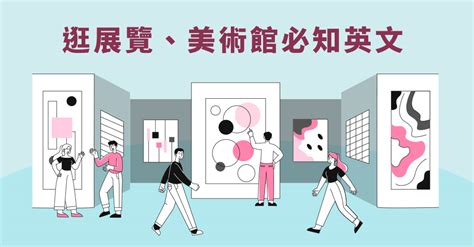 展覽英文逛展覽必備英文單字讓你一展身手成為文青達人 巨匠美語