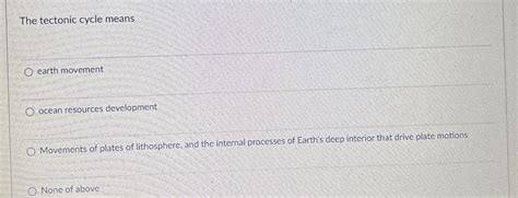 Solved The Tectonic Cycle Means Q Earth Movementocean