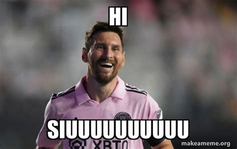 Hi Siuuuuuuuuuu Happy Messi Make A Meme