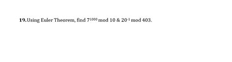 Solved 19 Using Euler Theorem Find 71000mod10and20−1mod403