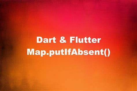 Dart Mapputifabsent Method Explained With Examples Kindacode