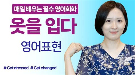 기초 영어회화 1일 1표현 옷을 입다 옷을 갈아입다 Get 활용하기 Youtube