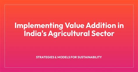 Implementing Value Addition In Indias Agricultural Sector • Sustainability Shiksha
