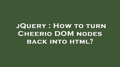 Jquery How To Turn Cheerio Dom Nodes Back Into Html Youtube