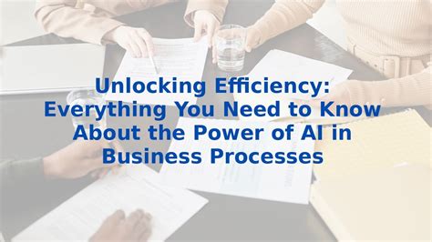 Unlocking Efficiency Everything You Need To Know About The Power Of Ai In Business Processes