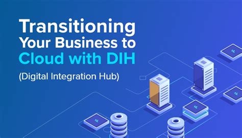 Transitioning Your Business To Cloud With Digital Integration Hub