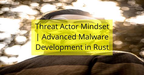 Threat Actor Mindset Advanced Malware Development In Rust Undercode Testing