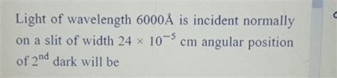 Light Of Wavelength 6000a˚ Is Incident Normally On A Slit Of Width 24×10−