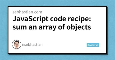 Javascript Code Recipe Sum An Array Of Objects Javascript Methods