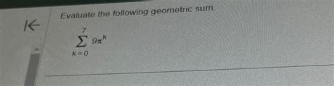 Solved Evaluate The Following Geometric Sum∑k079πk