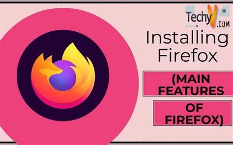 Installing Firefox Main Features Of Firefox Techyv Com
