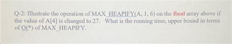 Solved Q 2 Illustrate The Operation Of Max Heapifya 1 6
