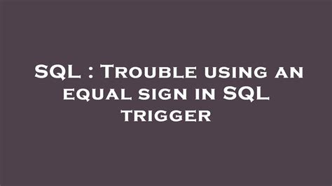 SQL Trouble Using An Equal Sign In SQL Trigger YouTube