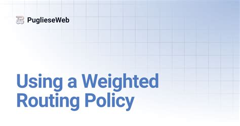 Using A Weighted Routing Policy Puglieseweb