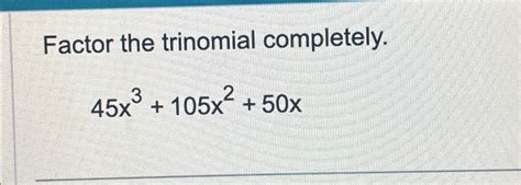 Solved Factor The Trinomial Completely 45x3 105x2 50x Chegg Com