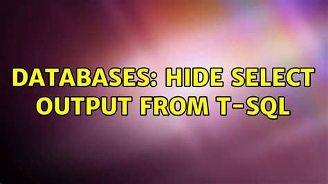 Databases Hide Select Output From T Sql 3 Solutions Youtube