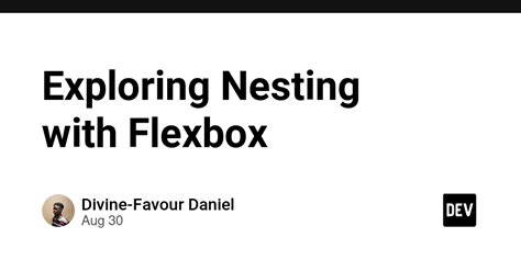 Exploring Nesting With Flexbox Dev Community
