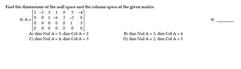 Solved Find The Dimensions Of The Null Space And The Column Chegg Com