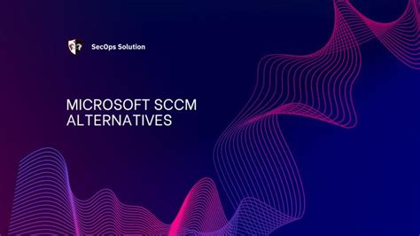 Top 10 Alternatives Of Microsoft Sccm Secops® Solution Secops Solution