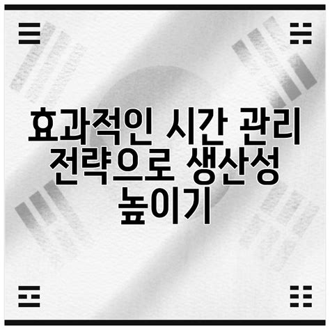 효과적인 시간 관리 전략으로 생산성 높이기