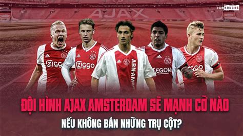ĐỘi HÌnh Ajax Amsterdam SẼ MẠnh CỠ NÀo NẾu KhÔng BÁn NhỮng TrỤ CỘt Blog Lienket Vn