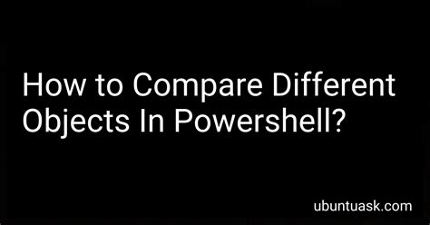 How To Compare Different Objects In Powershell In 2025