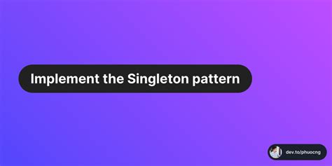 Implement The Singleton Pattern Dev Community