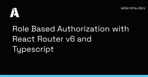 Role Based Authorization With React Router V6 And Typescript Adarsha
