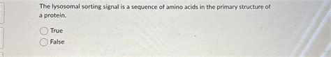 Solved The Lysosomal Sorting Signal Is A Sequence Of Amino