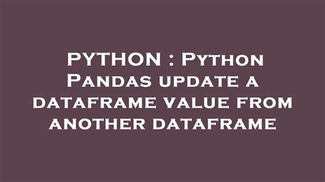 PYTHON Python Pandas Update A Dataframe Value From Another Dataframe