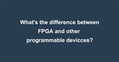 Whats The Difference Between Fpga And Other Programmable Devicces