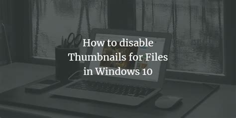 How To Disable Thumbnails For Files In Windows 10