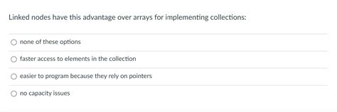 Solved Linked Nodes Have This Advantage Over Arrays For