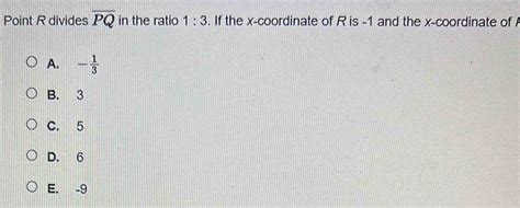 Solved Point R Divides Overline PQ In The Ratio If The X Coordinate Of R Is And The X