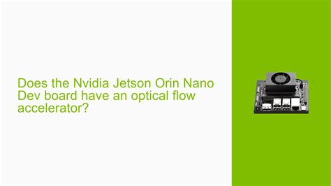 Does The Nvidia Jetson Orin Nano Dev Board Have An Optical Flow Accelerator Help Docs For