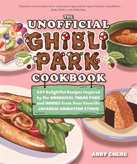 The Unofficial Ghibli Park Cookbook 50 Delightful Recipes Inspired By
