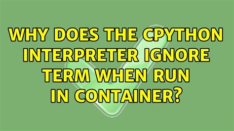 Why Does The Cpython Interpreter Ignore Term When Run In Container Youtube
