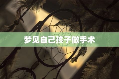 梦见自己孩子做手术 命理解梦