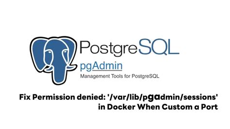 Fix Permission Denied Varlibpgadminsessions In Docker When Custom A Port Naiwaen