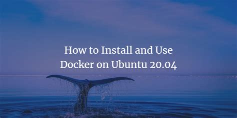 How To Install And Use Docker On Ubuntu 20 04 VITUX