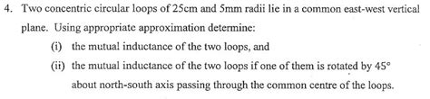 Solved Two Concentric Circular Loops Of 25cm And 5mm Radii Chegg Com