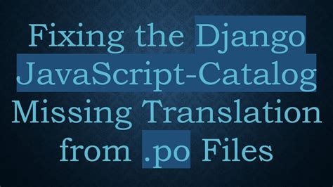 fixing the django javascript catalog missing translation from po files youtube