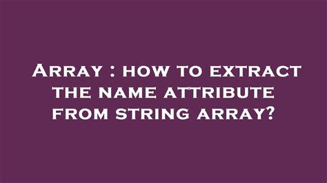 Array How To Extract The Name Attribute From String Array Youtube