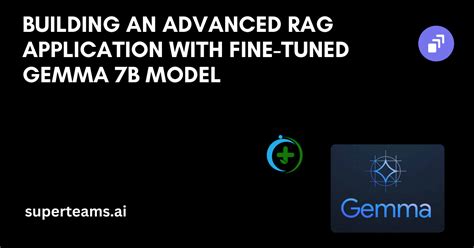 Building An Advanced Rag Application With Fine Tuned Gemma 7b Model