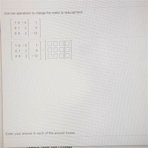 Solved Use Row Operations To Change The Matrix To Reduced Chegg Com