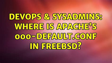 Devops And Sysadmins Where Is Apaches 000 Nf In Freebsd Youtube
