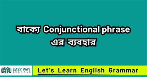 Conjunctional Phrase কাকে বলে Conjunction Phrase এর ব্যবহার