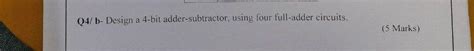 Solved Q4 B Design A 4 Bit Adder Subtractor Using Four Chegg Com