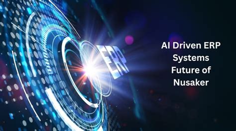 Ai Driven Erp Systems Future Of Nusaker And The Evolution Of Enterprise Intelligence The
