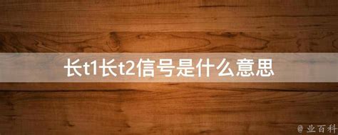 长t1长t2信号是什么意思 业百科